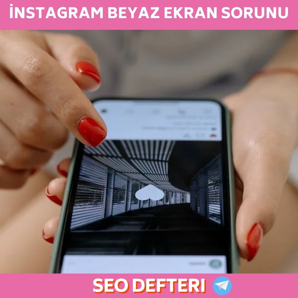 İnstagram Beyaz Ekran Sorunu Çözümü – SEO Defteri